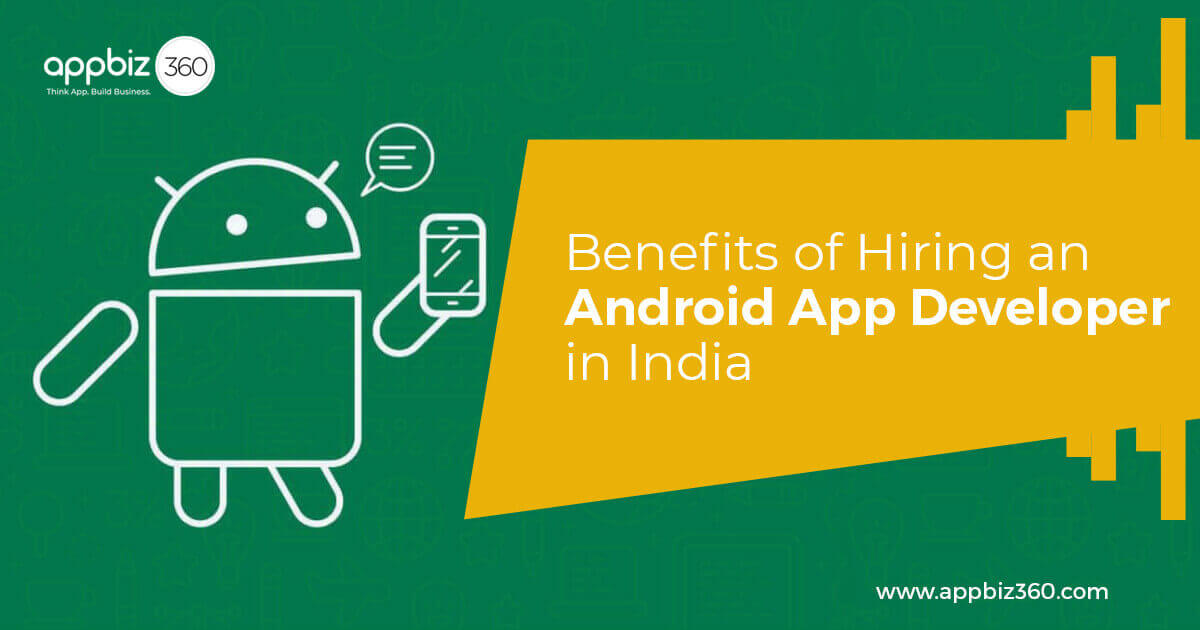 Benefits of Hiring an Android App Developer in India Benefits of Hiring an Android App Developer in India